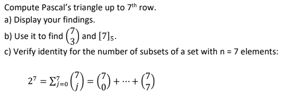 Solved Compute Pascal's triangle up to 7th row. a) Display | Chegg.com