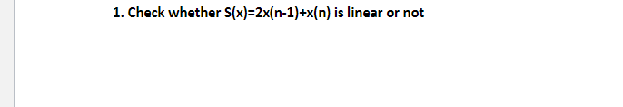 Solved 1. Check whether S(x)=2x(n−1)+x(n) is linear or not | Chegg.com