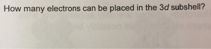 Solved How many electrons can be placed in the 3d subshell? | Chegg.com