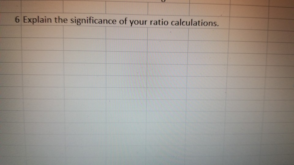 Solved 6 Explain the significance of your ratio | Chegg.com