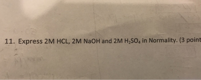 Solved Express 2M HCL, 2M NaOH and 2M H_2SO_4 in Normality. | Chegg.com
