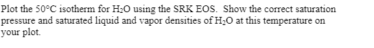 Plot the 50°C isotherm for H2O using the SRK EOS. | Chegg.com