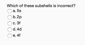 Solved Which of these subshells is incorrect? a. 5s b.2p | Chegg.com