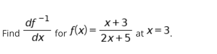 Solved Find df dx for f(x) = x + 3 2x+5 at x = 3 | Chegg.com