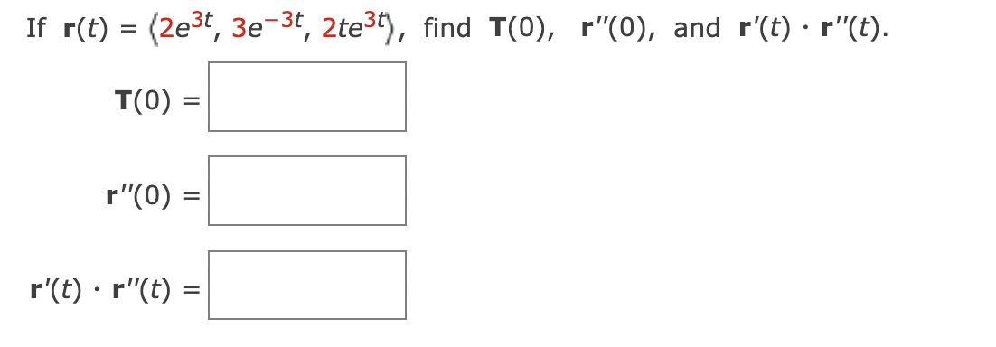 Solved If r(t)= 2e3t,3e−3t,2te3t , find T(0),r′′(0), and | Chegg.com