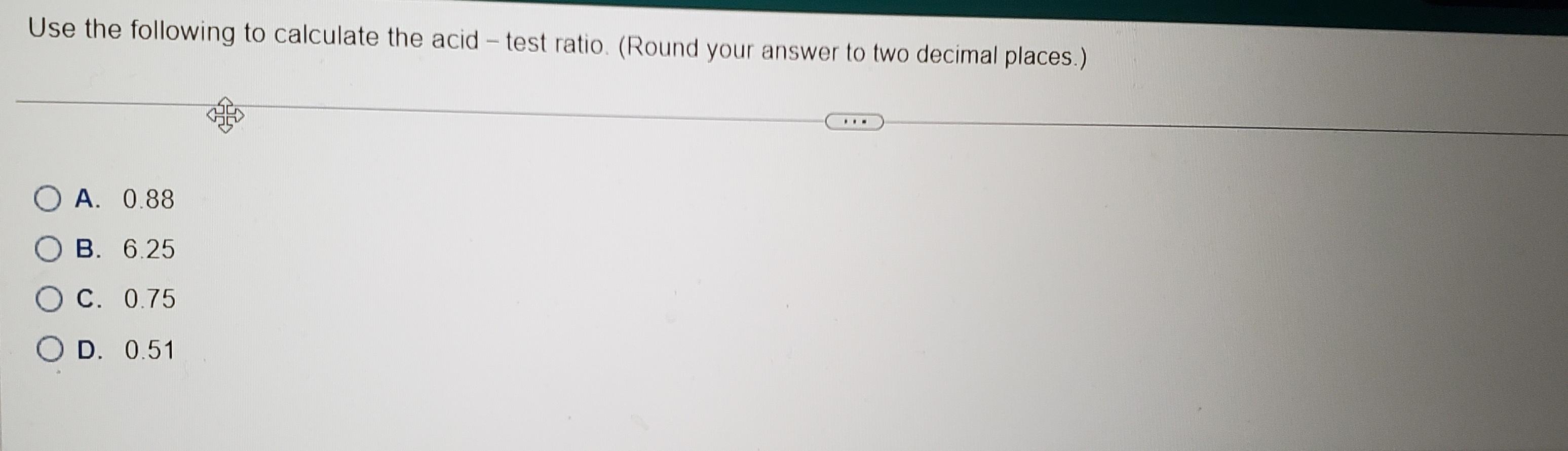 Solved Use the following to calculate the acid - test ratio. | Chegg.com