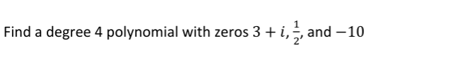 Solved Find a degree 4 polynomial with zeros 3+i,21, and -10 | Chegg.com