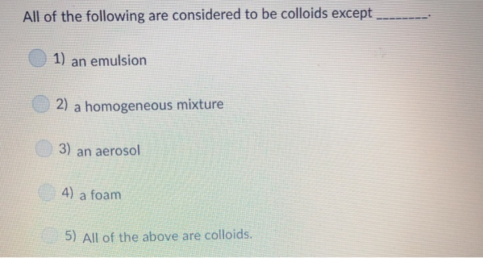 Solved All of the following are considered to be colloids | Chegg.com