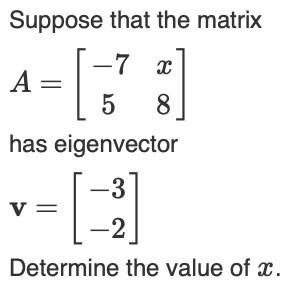 Solved х Suppose that the matrix -7 7 x A= 5 8 has | Chegg.com