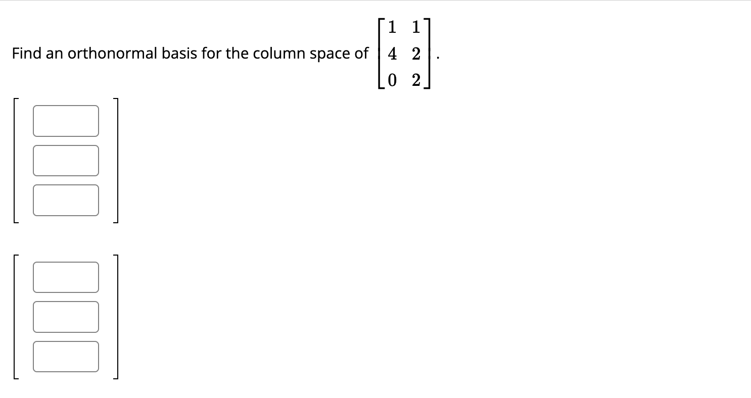 Solved Find an orthonormal basis for the column space of | Chegg.com
