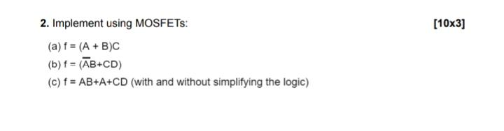 Solved 2. Implement using MOSFETs: (a) f=(A+B)C (b) | Chegg.com