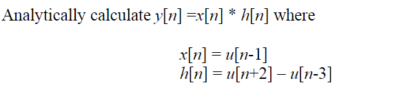 Solved Analytically calculate y[n] =x[n] * h[n] where x[n] = | Chegg.com