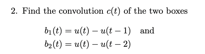 Solved 2. Find the convolution c(t) of the two boxes | Chegg.com