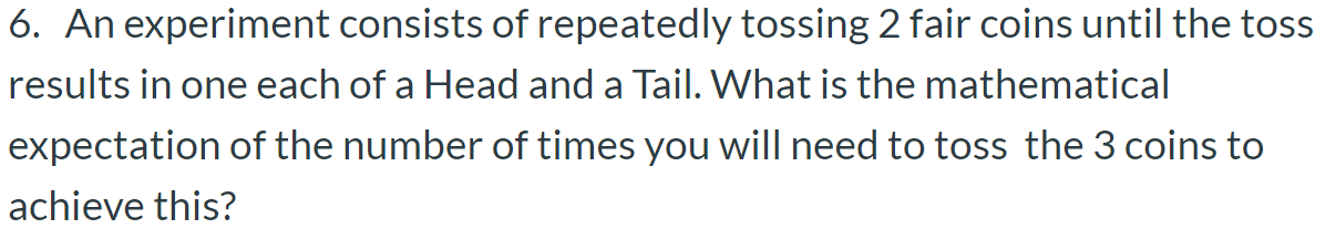 Solved 6. An experiment consists of repeatedly tossing 2 | Chegg.com