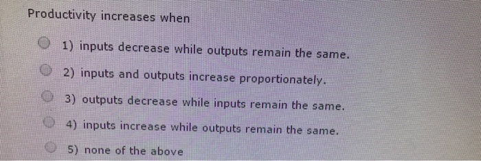 Solved Productivity increases when 1) inputs decrease while | Chegg.com