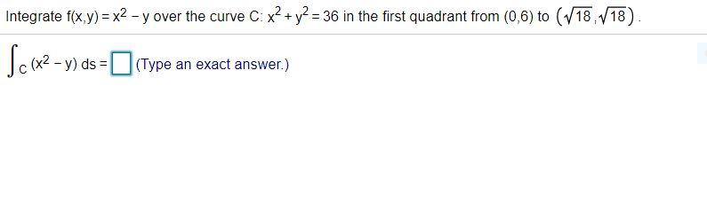 Solved Integrate f(x,y) = x2 - y over the curve C: x2 + y2 = | Chegg.com