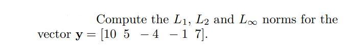 Solved Compute The L1 L2 And L∞ Norms For The Vector