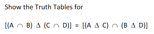 Solved Show the Truth Tables for [(A∩B)Δ(C∩D)]=[(AΔC)∩(BΔD)] | Chegg.com