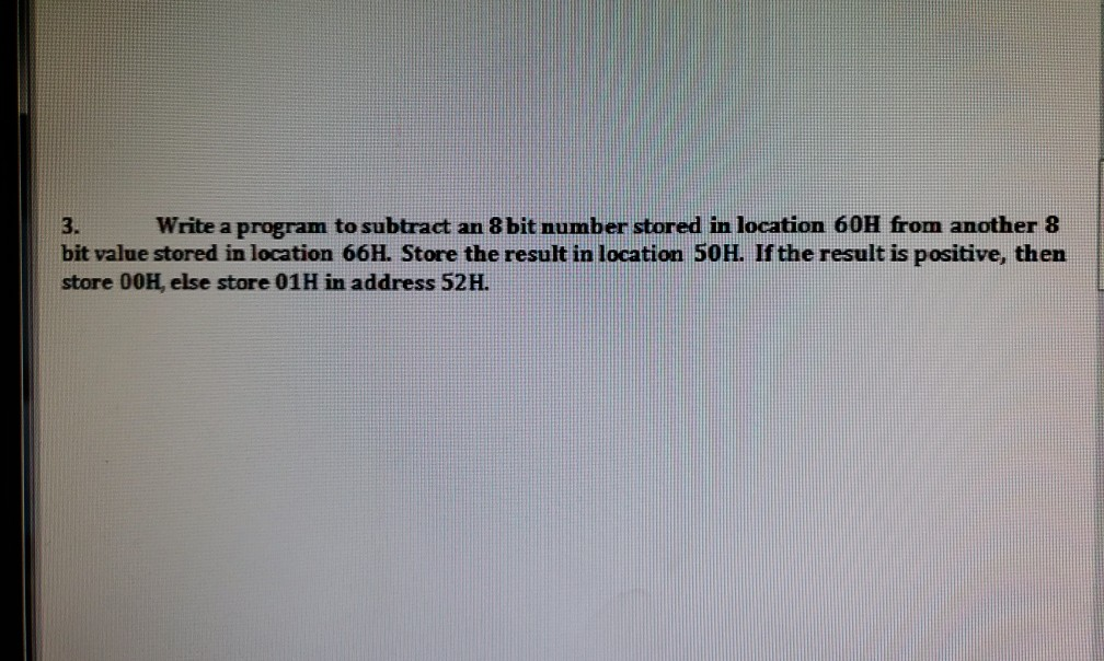 Solved 3. Write a program to subtract an 8 bit number stored | Chegg.com