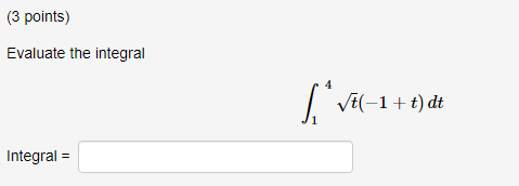 Solved (3 points) Evaluate the integral (-1+t) dt Integral = | Chegg.com