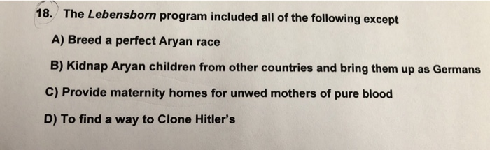 Solved 18. The Lebensborn program included all of the | Chegg.com