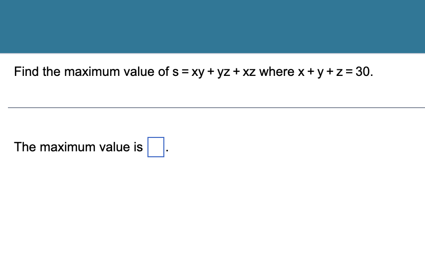 Solved Find the maximum value of s=xy+yz+xz where x+y+z=30. | Chegg.com