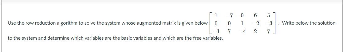 Solved -7 0 6 5 Use the row reduction algorithm to solve the | Chegg.com