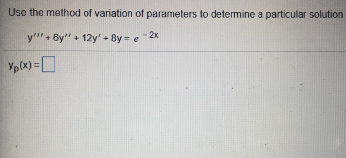 Solved Use The Method Of Variation Of Parameters To