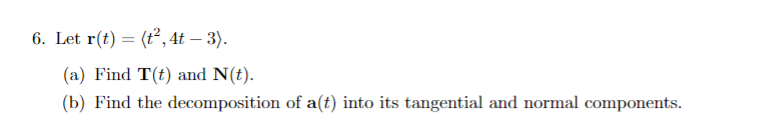 Solved 6. Let r(t)= t2,4t−3 . (a) Find T(t) and N(t). (b) | Chegg.com