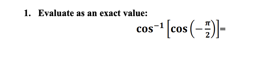 Solved 1. Evaluate as an exact value: cos−1[cos(−2π)]= | Chegg.com