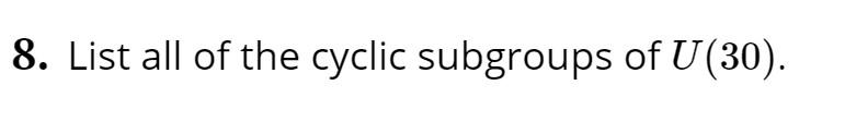 Solved 8. List all of the cyclic subgroups of U(30). | Chegg.com