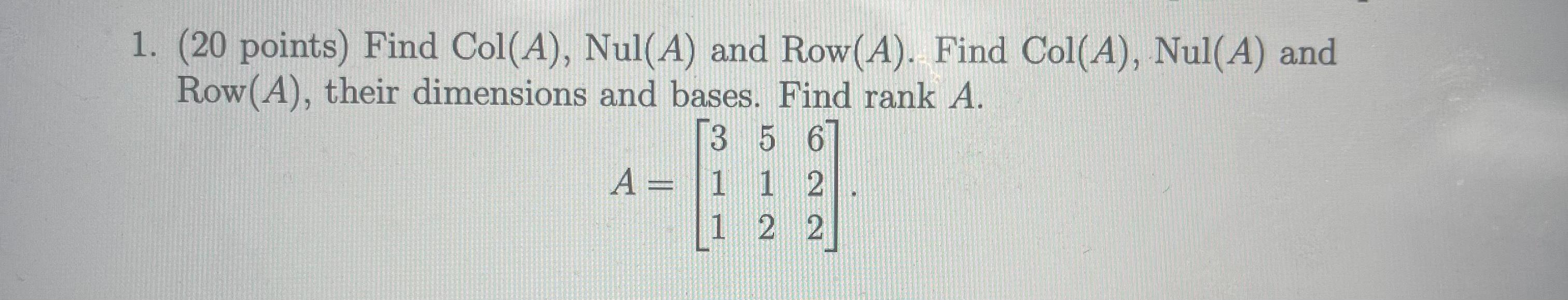 Solved 1. (20 points) Find Col(A),Nul(A) and Row(A). Find | Chegg.com