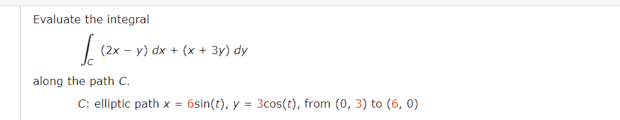 Solved Evaluate the integral∫C﻿(2x-y)dx+(x+3y)dyalong the | Chegg.com