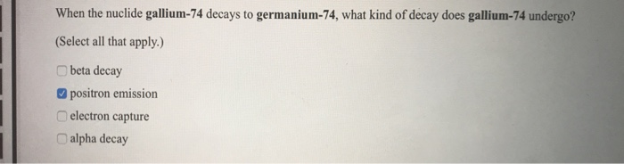 Solved When the nuclide gallium-74 decays to germanium-74, | Chegg.com
