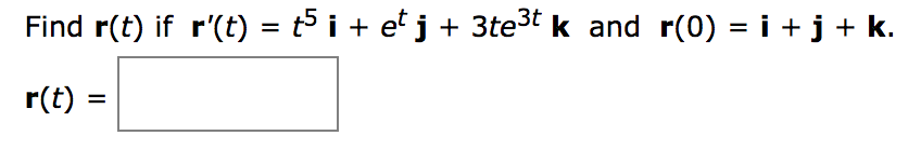 Solved Find r(t) if rt) t5+ efj + 3te3t k and r(o) -i +j+ k. | Chegg.com