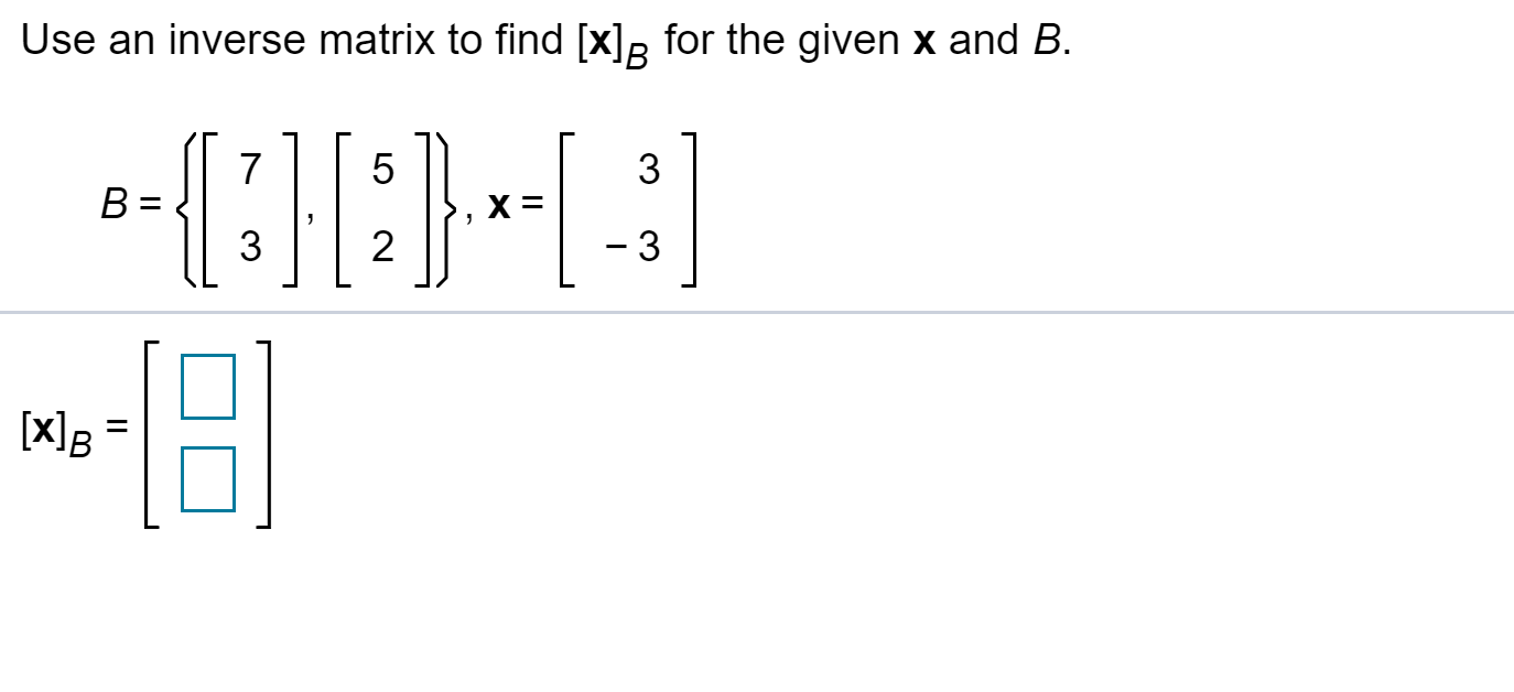 Solved Use an inverse matrix to find [x], for the given x | Chegg.com