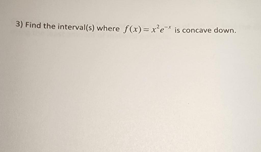 Solved 3) Find the interval(s) where f(x)=x2e−x is concave | Chegg.com