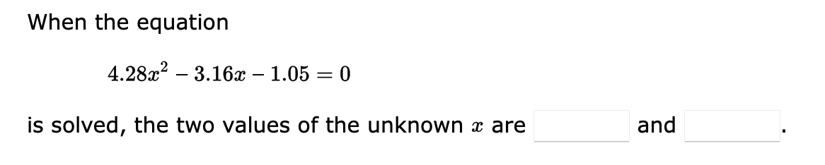 Solved When the equation 4.28x2 – 3.16x – 1.05 = 0 = is | Chegg.com