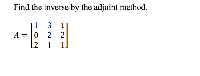 Solved Find the inverse by the adjoint method. | Chegg.com