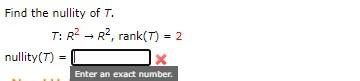 Solved Find the nullity of T. T: R2-R2, rank(T) = 2 nullity | Chegg.com