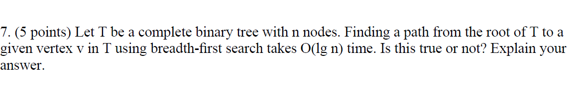 Solved 7. (5 points) Let T be a complete binary tree with n | Chegg.com
