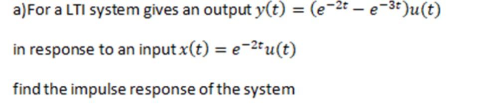 Solved a)For a LTI system gives an output y(t) = (e-2t - | Chegg.com