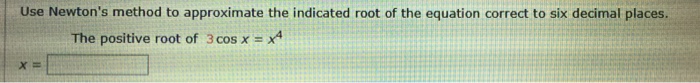 Solved Use Newton's method to approximate the indicated root | Chegg.com Solved Use Newton's method to approximate the indicated root | Chegg.com