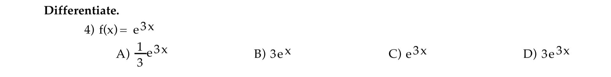 Solved Differentiate. 4) f(x)=e3x A) 31e3x B) 3ex C) e3x D) | Chegg.com