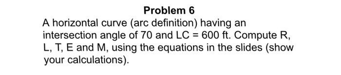 Solved Problem 6 A horizontal curve (arc definition) having | Chegg.com
