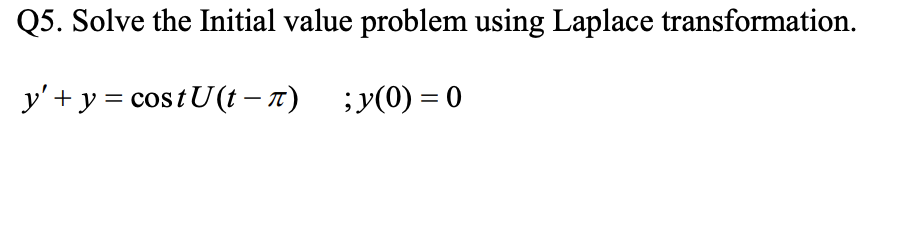 Solved Q5. Solve the Initial value problem using Laplace | Chegg.com