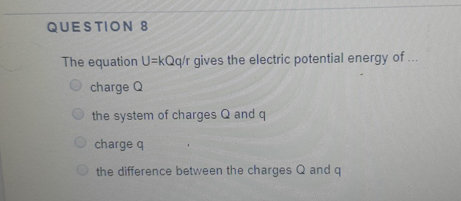 Solved QUESTION 8 The equation U=kQq/r gives the electric | Chegg.com