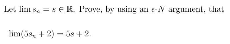 Solved Let limsn=s∈R. Prove, by using an ϵ−N argument, that | Chegg.com