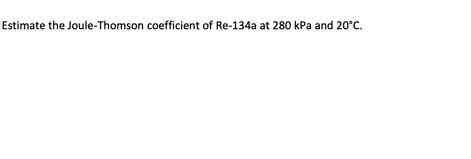 Solved Estimate the Joule-Thomson coefficient of Re-134a at | Chegg.com