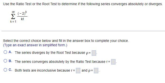 Solved Use the Ratio Test or the Root Test to determine if | Chegg.com